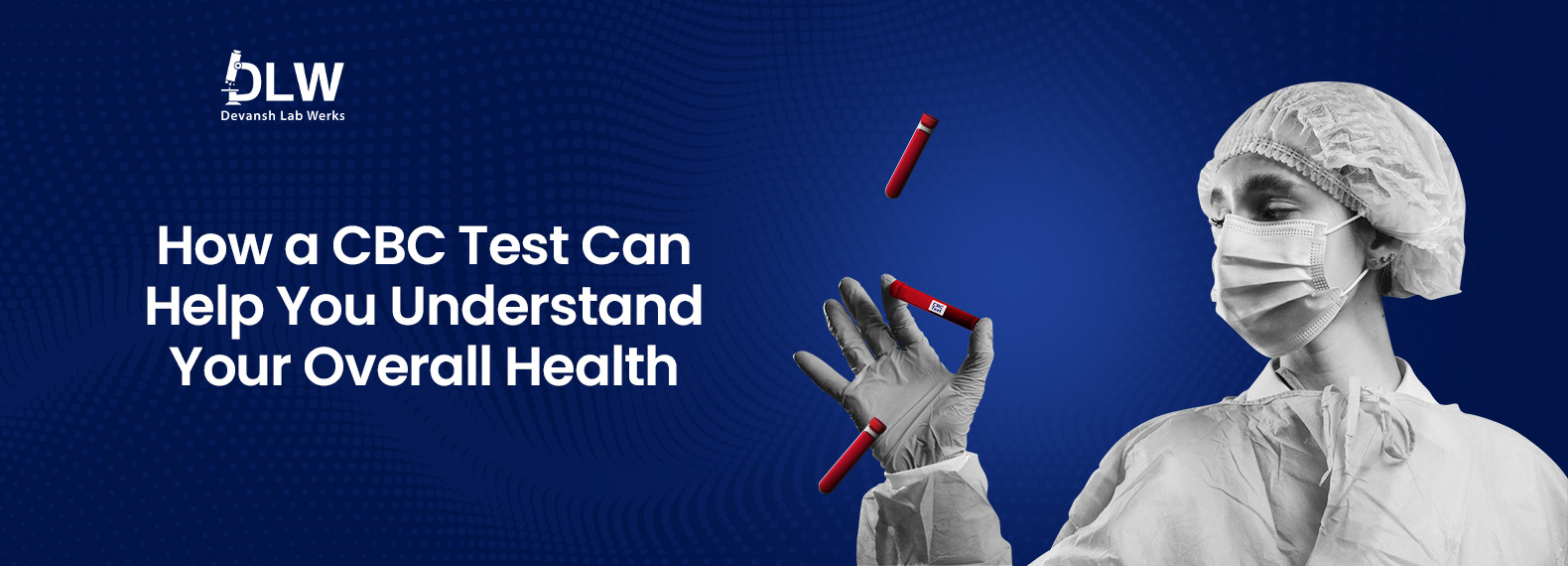 CBC Test Can Help You Understand Your Overall Health | DLW